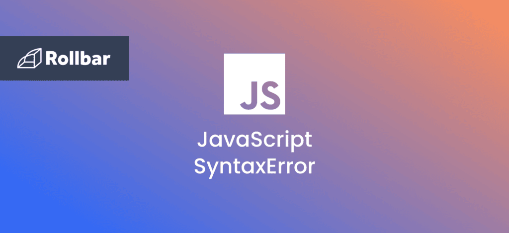 How to Fix SyntaxError: Unexpected Token in JavaScript | Rollbar