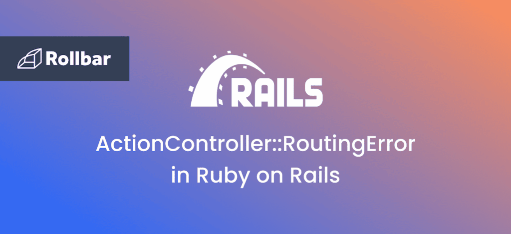 How to Handle an ActionController:: RoutingError in Ruby on Rails | Rollbar